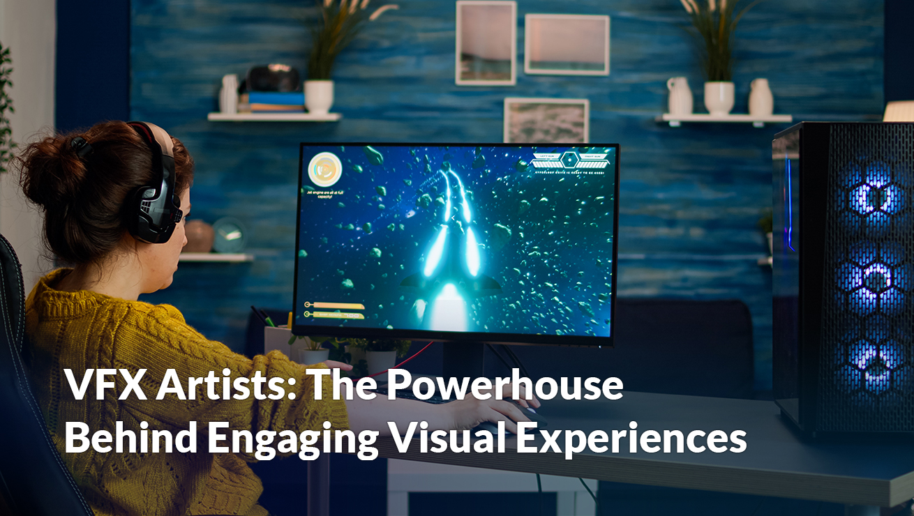 VFX Artists: The Powerhouse Behind Engaging Visual Experiences - Game-Ace